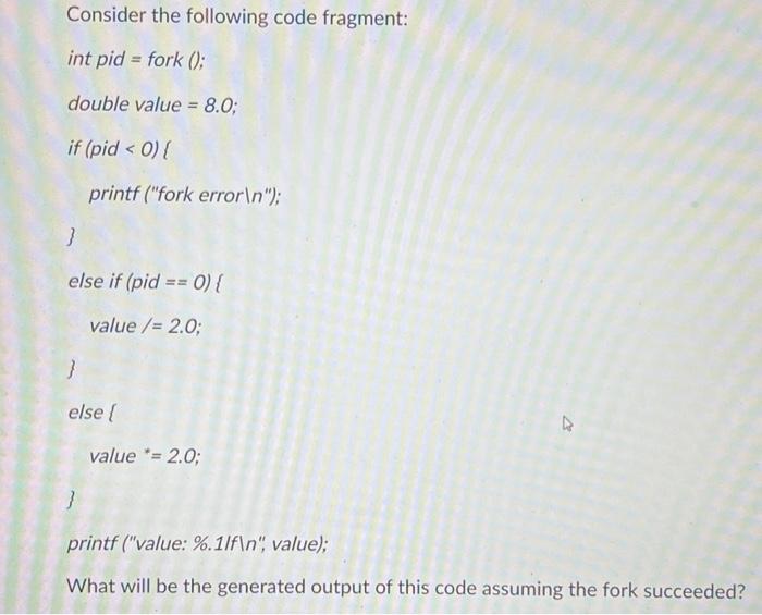 Solved Consider the following code fragment: int pid = fork | Chegg.com