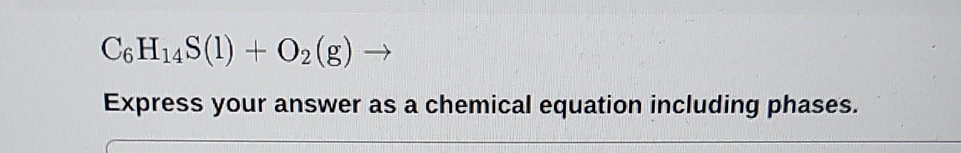 Solved C6H14 S(l)+O2( g)→ Express your answer as a chemical | Chegg.com