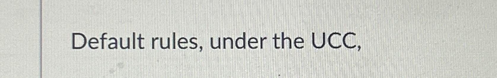 Solved Default rules, under the UCC, | Chegg.com