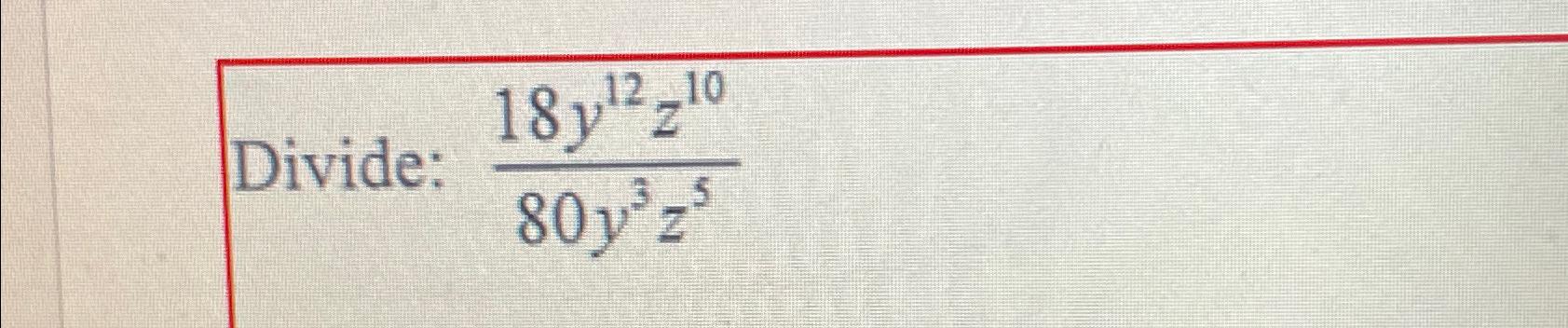 Solved Divide: 18y12z1080y3z5 | Chegg.com