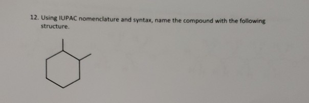 Solved 12. Using IUPAC nomenclature and syntax, name the | Chegg.com