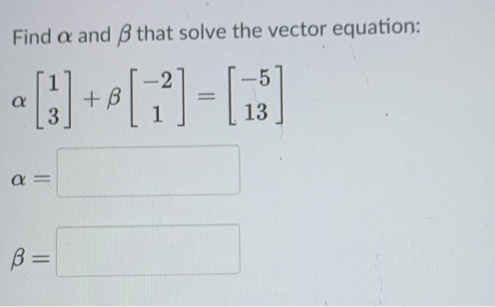 Solved Find a and ß that solve the vector equation: -[3] + | Chegg.com