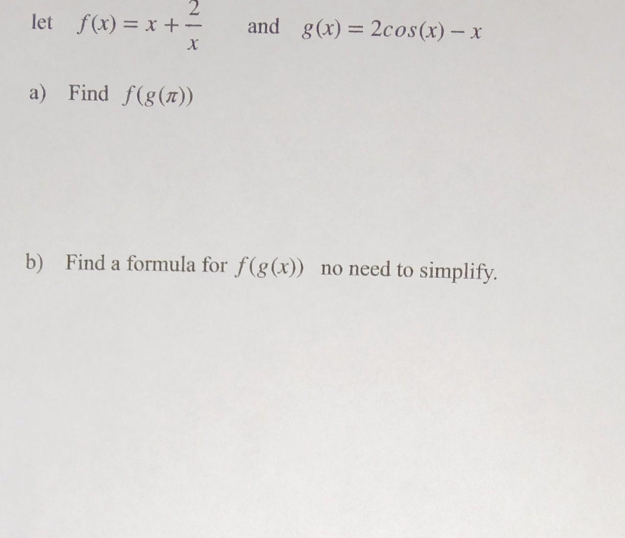 Solved let f(x)=x+x2 and g(x)=2cos(x)−x a) Find f(g(π)) b) | Chegg.com