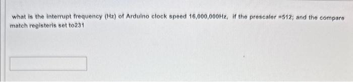 Solved what is the interrupt frequency (Hz) of Arduino clock | Chegg.com