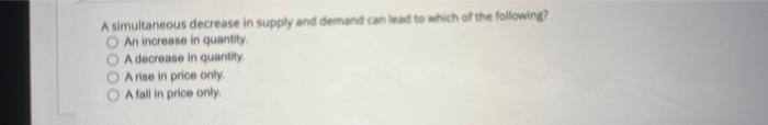 Solved A simultaneous decrease in supply and demand can iead | Chegg.com