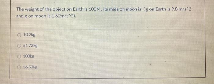 Solved The weight of the object on Earth is 100N. Its mass | Chegg.com
