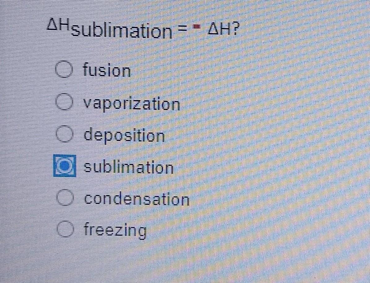 Solved ΔHsublimation =−ΔH? fusion vaporization deposition | Chegg.com