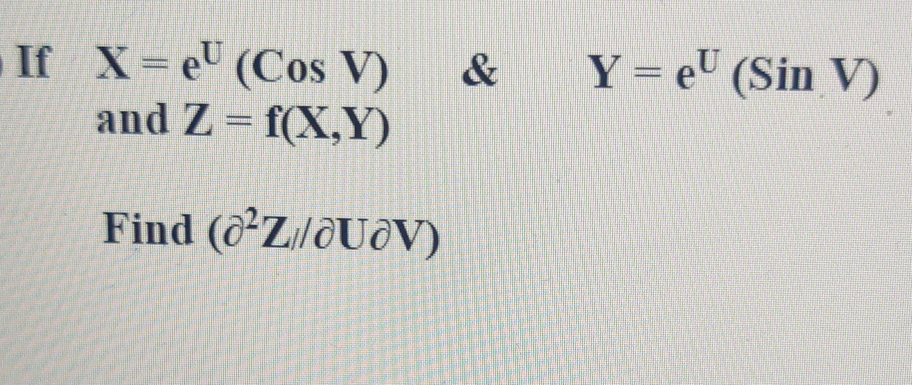 Solved If X=eU(CosV)&Y=eU(SinV) and Z=f(X,Y) Find | Chegg.com