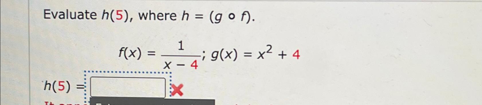 Solved Evaluate h(5), ﻿where h=(g@f)f(x)=1x-4;g(x)=x2+4h(5)= | Chegg.com