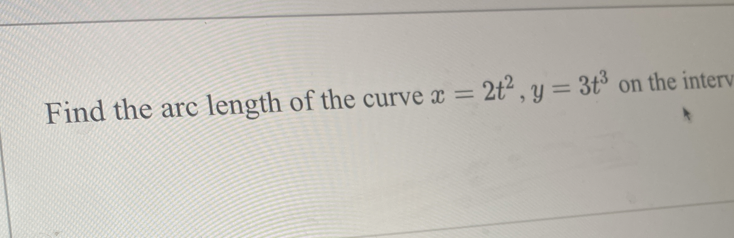 Solved Find the arc length of the curve x=2t2,y=3t3 ﻿on the | Chegg.com