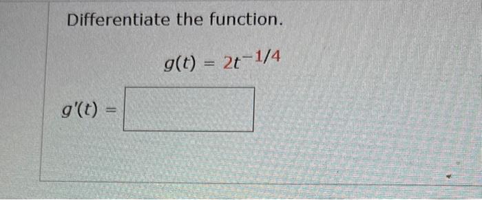 Solved Differentiate the function. g(t)=2t−1/4 g′(t)= | Chegg.com