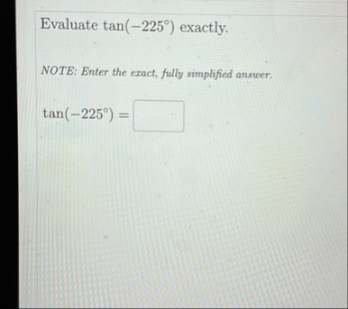 Solved Evaluate tan(-225°) ﻿exactly.NOTE: Enter the exact, | Chegg.com