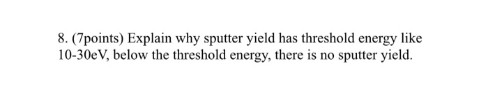 Solved 8. (7points) Explain why sputter yield has threshold | Chegg.com