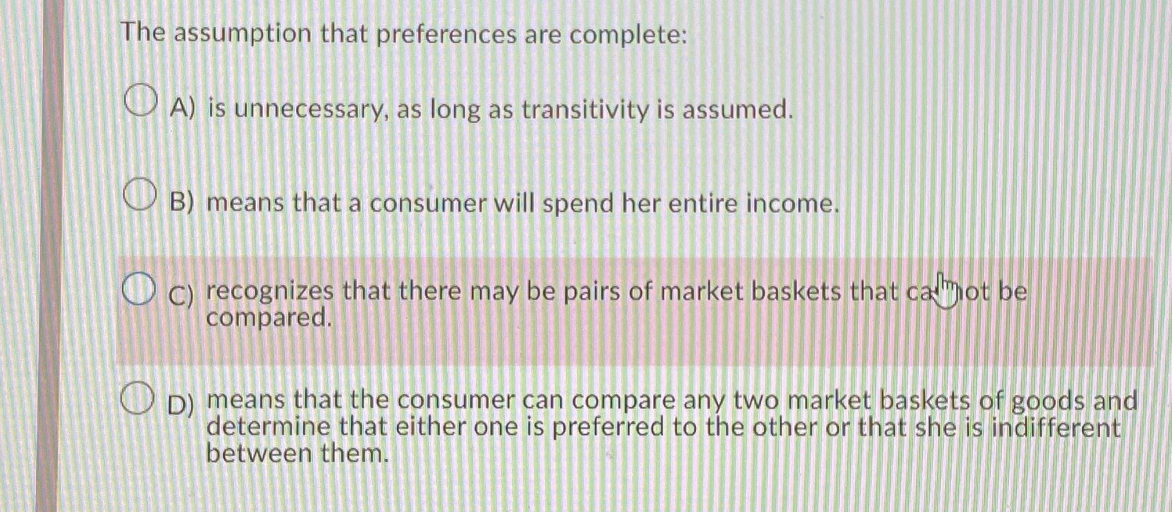 Solved The assumption that preferences are complete:A) ﻿is | Chegg.com