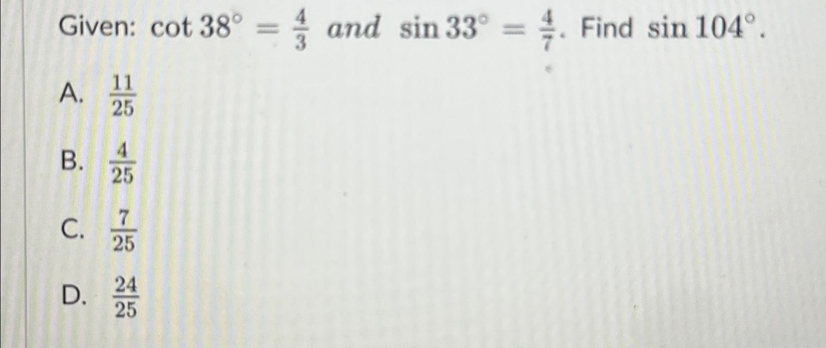 Solved Given: cot38°=43 ﻿and sin33°=47. ﻿Find | Chegg.com