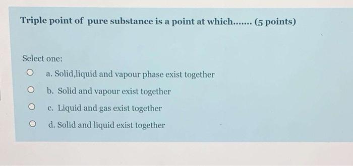 Solved Triple point of pure substance is a point at | Chegg.com