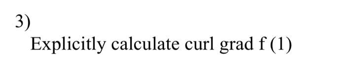 Solved 3) Explicitly calculate curl grad f(1) | Chegg.com