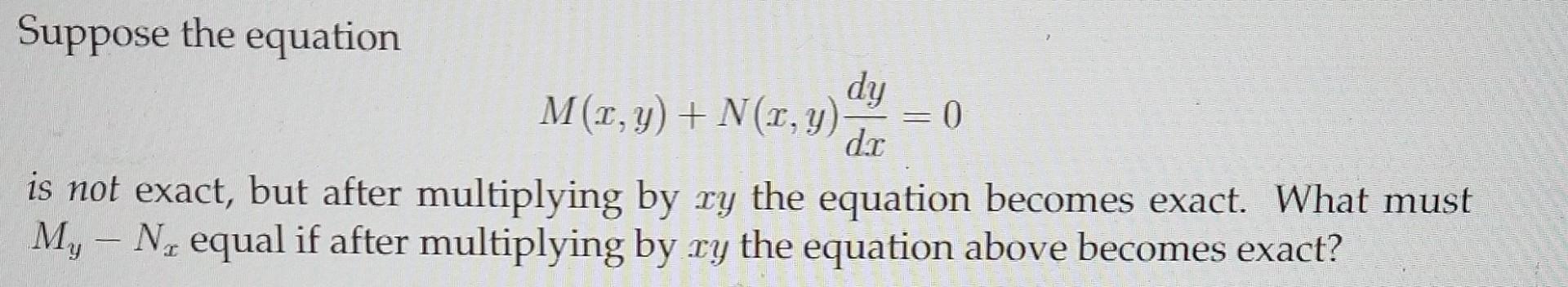 Solved Suppose the equation M(x,y)+N(x,y)dxdy=0 is not | Chegg.com