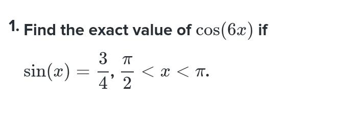 Solved Find the exact value of cos(6x) ﻿if sin(x)=34,π2. | Chegg.com
