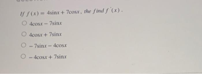 Solved If f(x)=4sinx+7cosx, the find f′(x). 4cosx−7sinx | Chegg.com