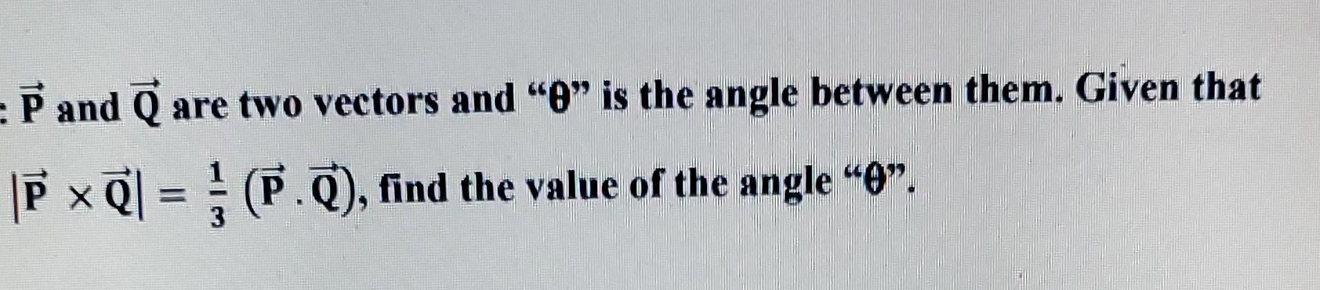 Solved P and Q are two vectors and " θ " is the angle | Chegg.com