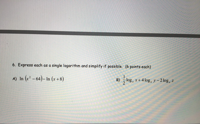 Solved 6. Express each as a single logarithm and simplify if | Chegg.com