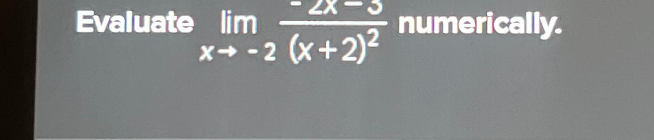 Solved Evaluate limx→-2-2x-3(x+2)2 ﻿numerically. | Chegg.com