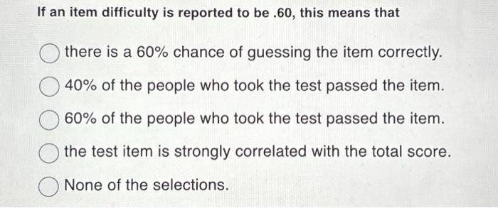 Solved If an item difficulty is reported to be .60 , this | Chegg.com