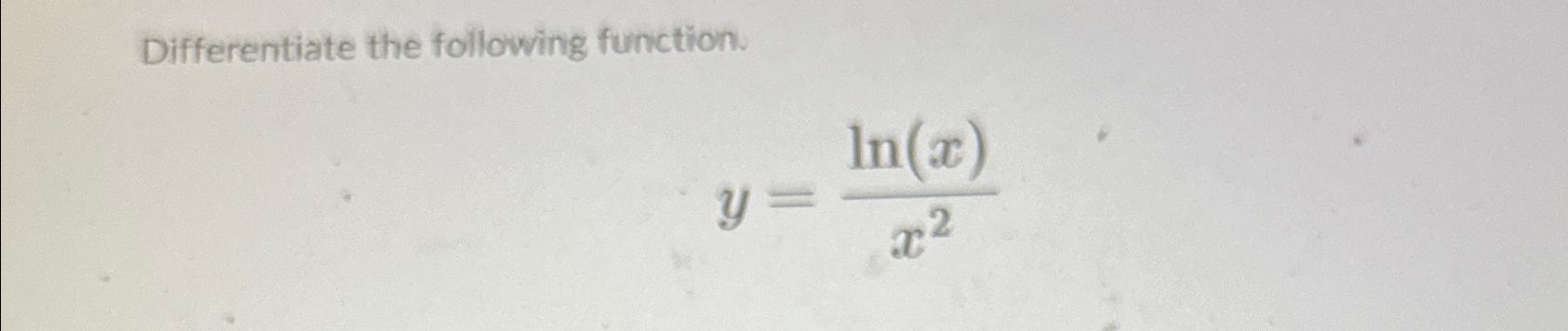 Solved Differentiate the following function.y=ln(x)x2 | Chegg.com