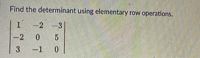 Solved Find the determinant using elementary row operations. | Chegg.com
