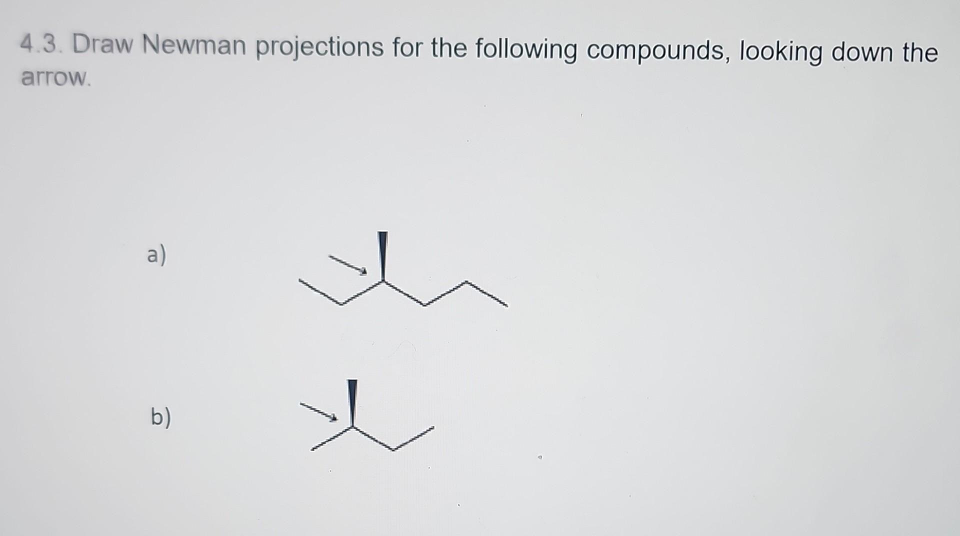 Solved 4.3. Draw Newman projections for the following | Chegg.com