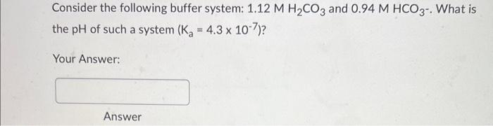 Solved Consider the following buffer system: 1.12MH2CO3 and | Chegg.com
