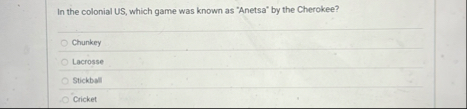 Solved In the colonial US, ﻿which game was known as "Anetsa" | Chegg.com