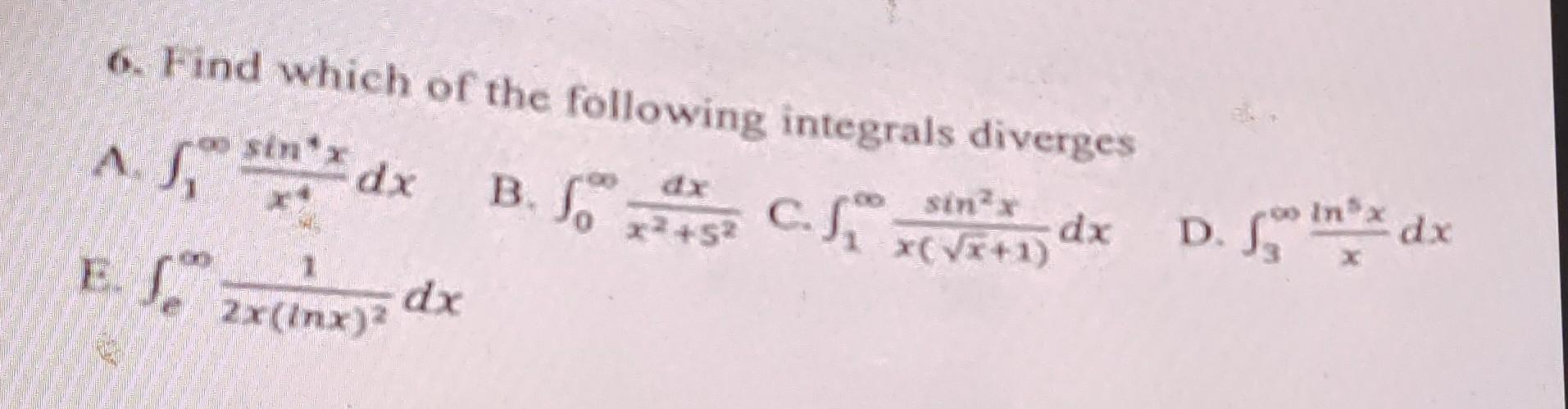 Solved 6. Find which of the following integrals diverges A. | Chegg.com