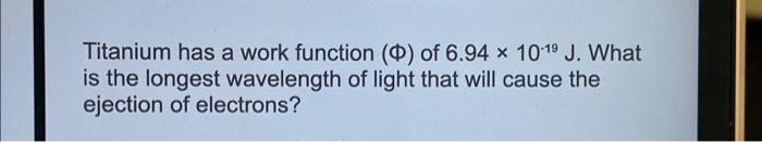 Titanium has a work function () of 6.94 × 10-1⁹ J. | Chegg.com
