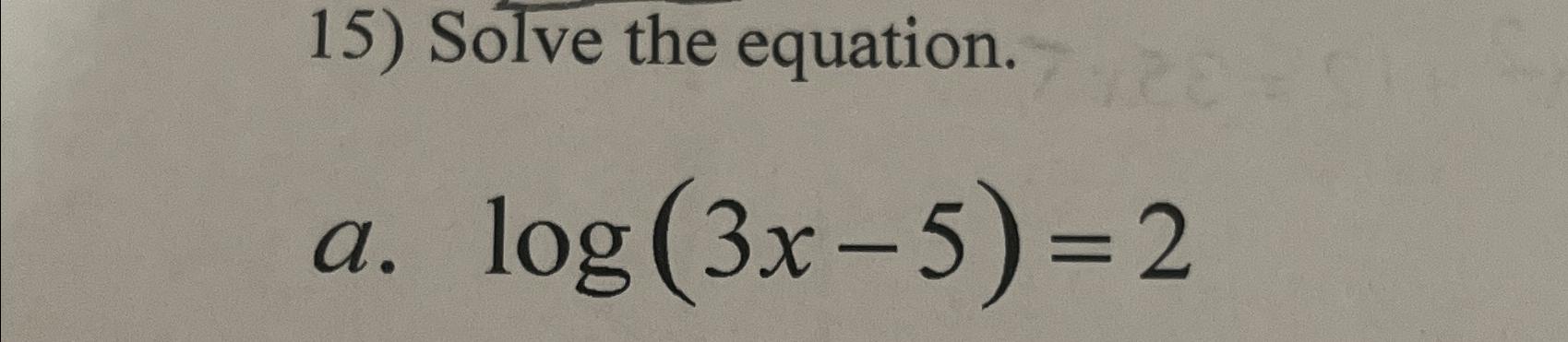 Solved Solve the equation.a. log(3x-5)=2 | Chegg.com