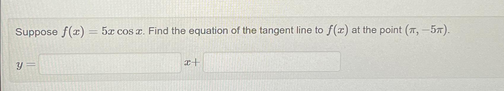 Solved Suppose f(x)=5xcosx. ﻿Find the equation of the | Chegg.com