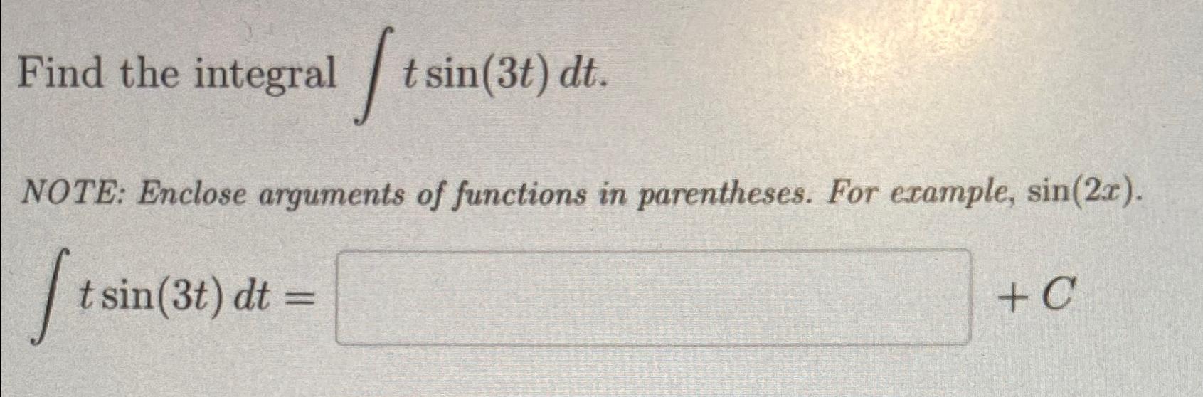 Solved Find the integral ∫﻿﻿tsin(3t)dt.NOTE: Enclose | Chegg.com