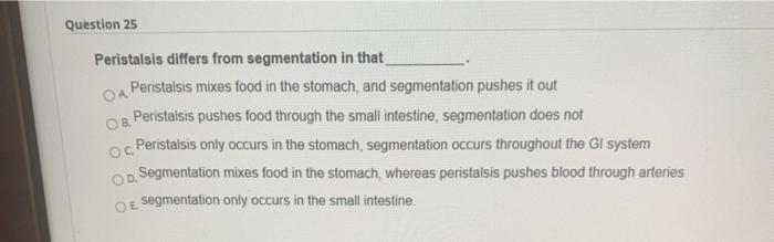 Solved Question 25 Peristalsis differs from segmentation in | Chegg.com