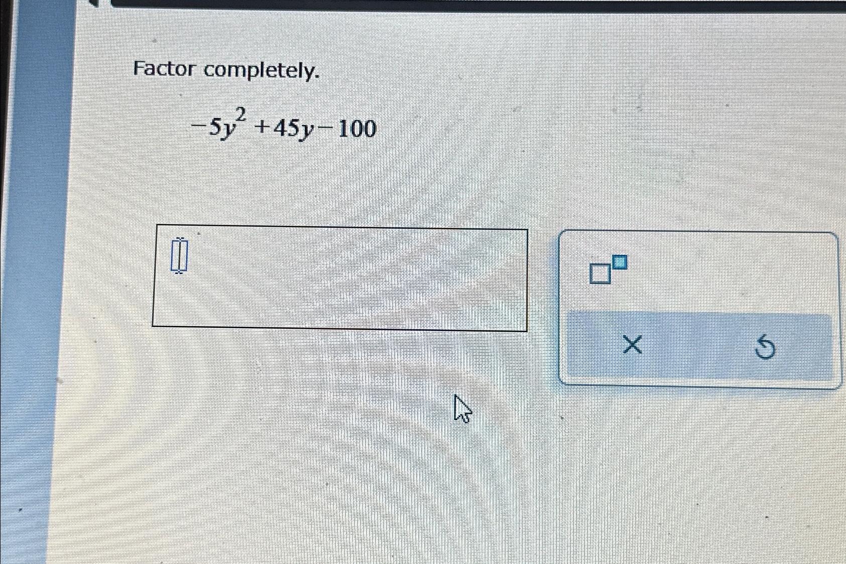 Solved Factor completely.-5y2+45y-100 | Chegg.com