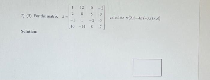 Solved 7) (5) For the matrix A=⎣⎡12−1101281−1405−28−2007⎦⎤ | Chegg.com
