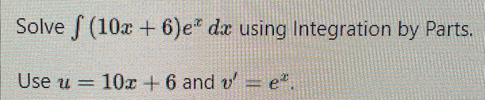 Solved Solve ∫﻿﻿(10x+6)exdx ﻿using Integration by Parts. Use | Chegg.com