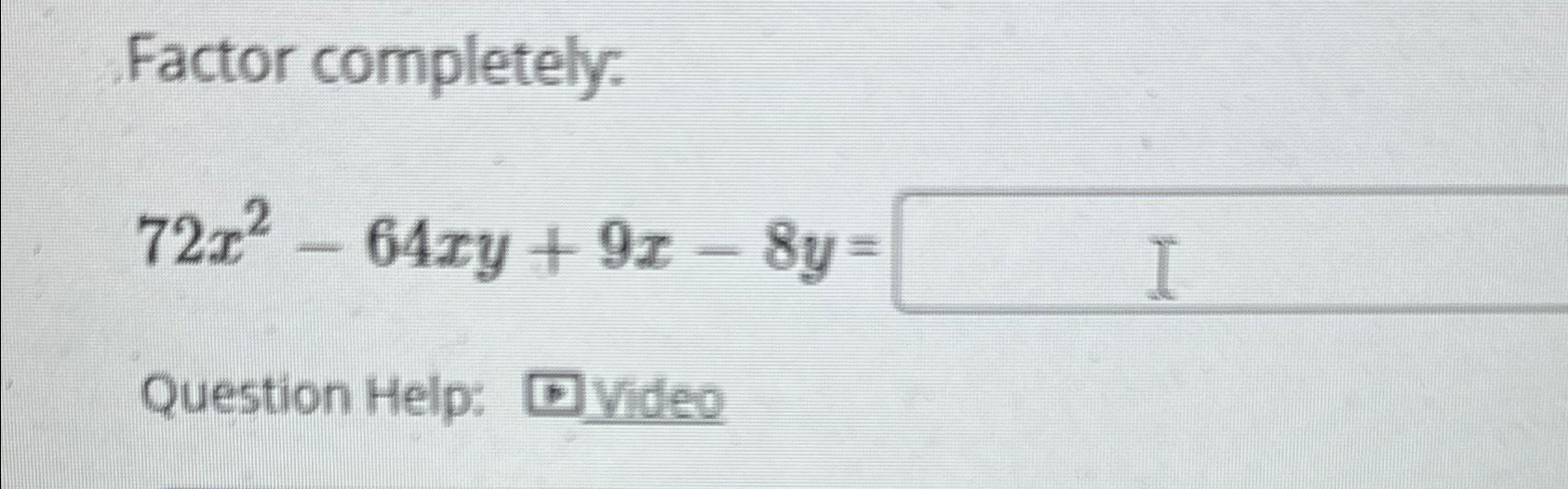 Solved Factor completely:72x2-64xy+9x-8y=Question Help: | Chegg.com