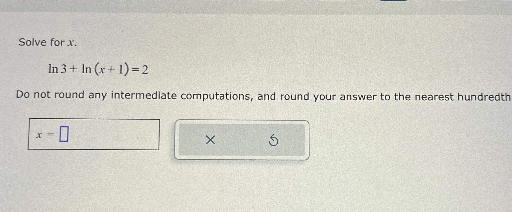 Solved Solve for x.ln3+ln(x+1)=2Do not round any | Chegg.com