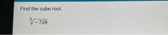 Solved Find the cube root. -729 | Chegg.com