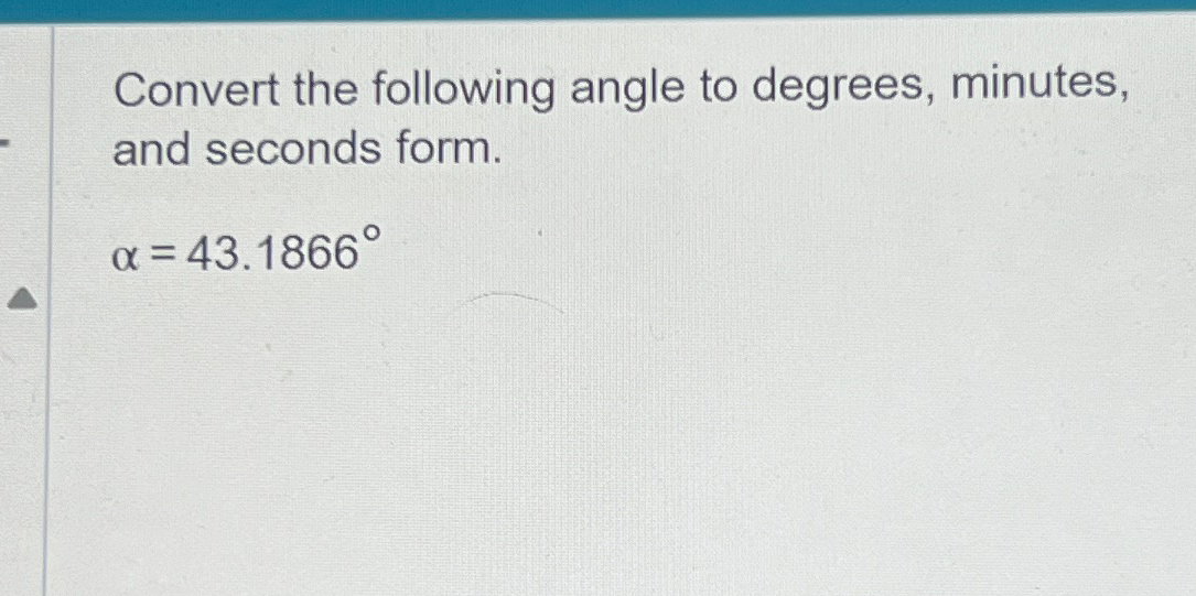 Solved Convert the following angle to degrees, minutes, and | Chegg.com