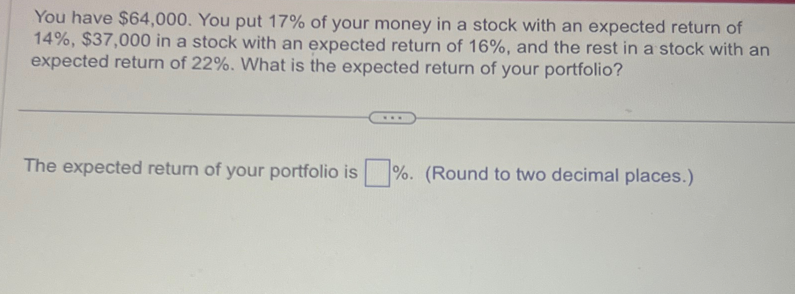 Solved You have $64,000. ﻿You put 17% ﻿of your money in a | Chegg.com
