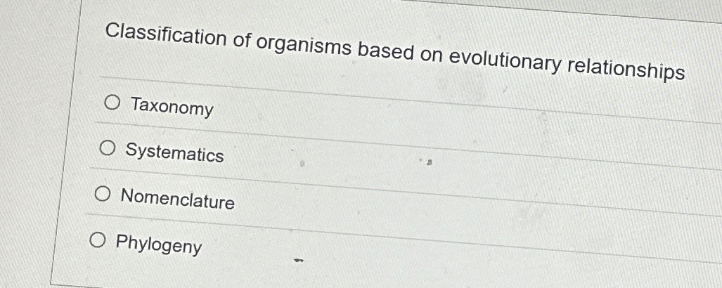 Solved Classification of organisms based on evolutionary | Chegg.com