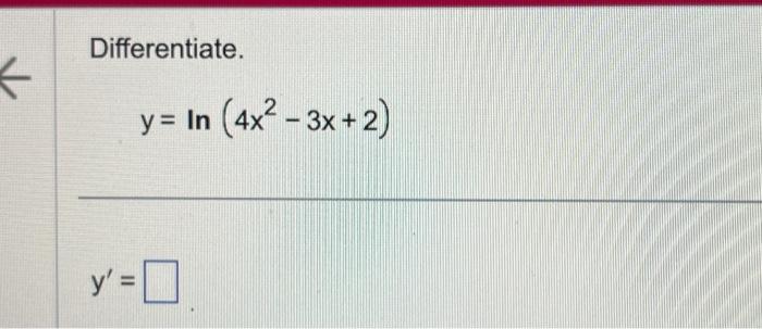 Solved Differentiate. y=ln(4x2−3x+2) y′= | Chegg.com