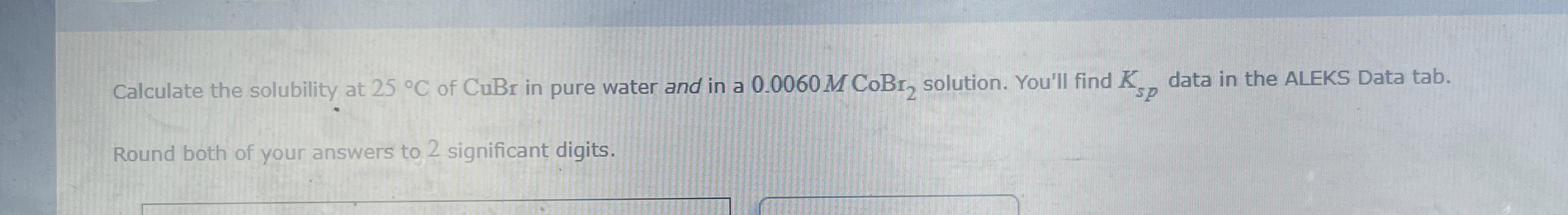 Solved Calculate the solubility at 25°C ﻿of CuBr in pure | Chegg.com